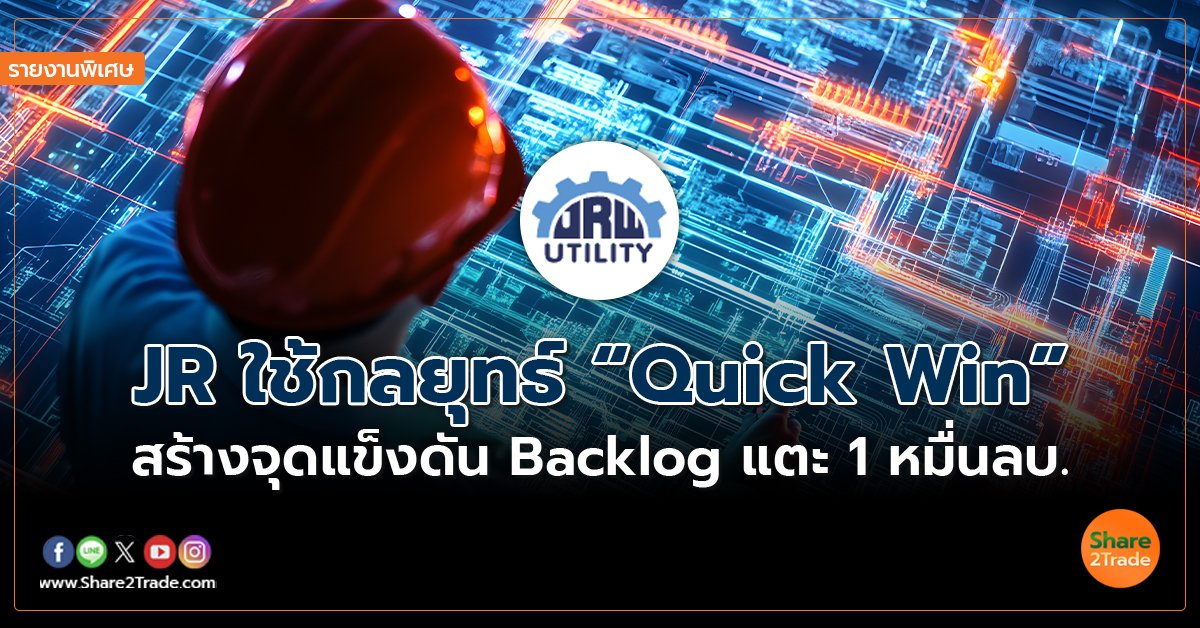 รายงานพิเศษ : JR ใช้กลยุทธ์ “Quick Win” สร้างจุดแข็งดัน Backlog แตะ 1 หมื่นลบ. | Share2Trade